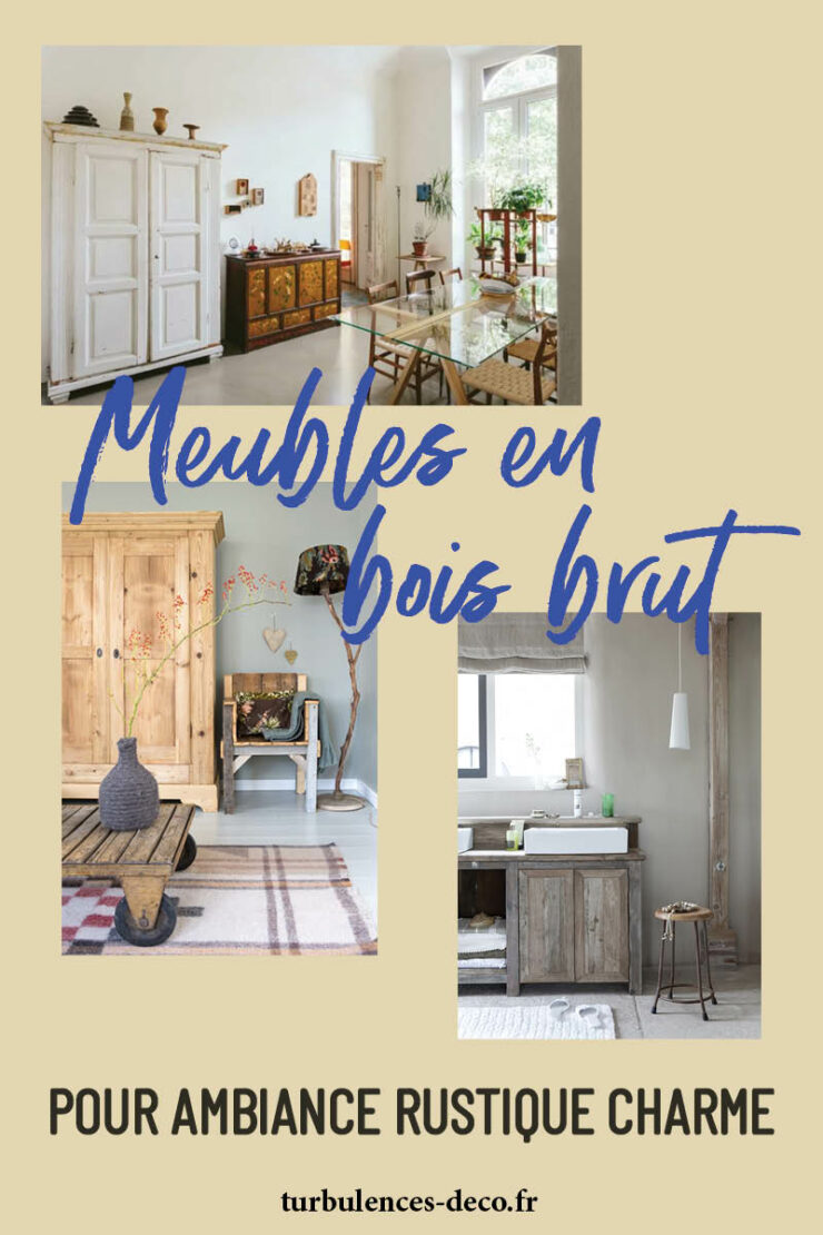 Meubles en bois brut pour ambiance rustique charme - Turbulences Déco